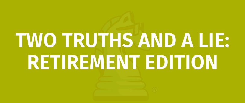 TWO TRUTHS AND A LIE: RETIREMENT EDITION GAME RULES - Game Rules