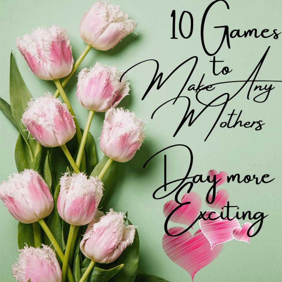 10 GAMES TO MAKE ANY MOTHERS DAY MORE EXCITING Game Rules 10 GAMES TO MAKE ANY MOTHERS DAY MORE EXCITING Game Rules