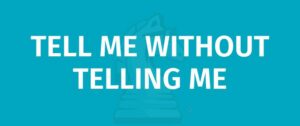 TELL ME WITHOUT TELLING ME - Game Rules